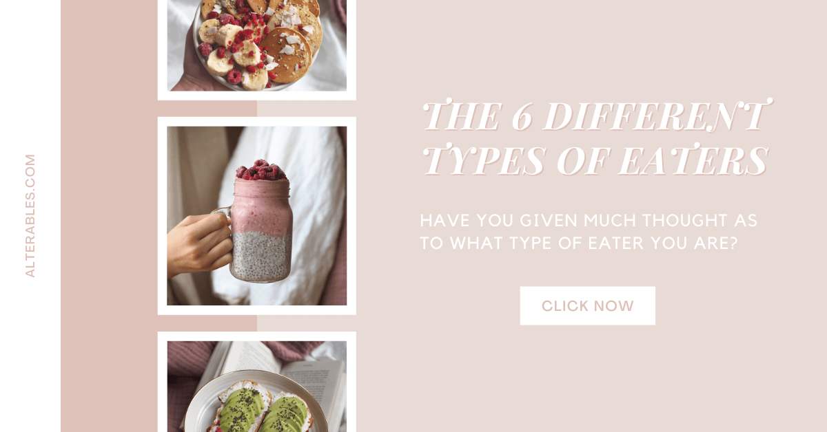 The 6 Different Types of Eaters – Alterables